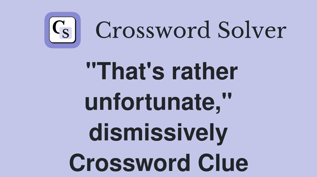 "That's rather unfortunate," dismissively - Crossword Clue Answers - Crossword Solver